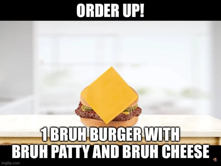 Welcome to bruh Burger may I take your order? | Fandom