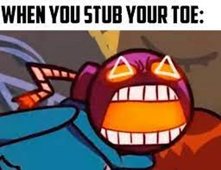 When you stub your toe: | Fandom