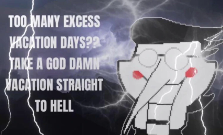 TOO MANY EXCESS VACATION DAYS?? TAKE A GOD DAMN VACATION STRAGHT TO HELL! | Fandom