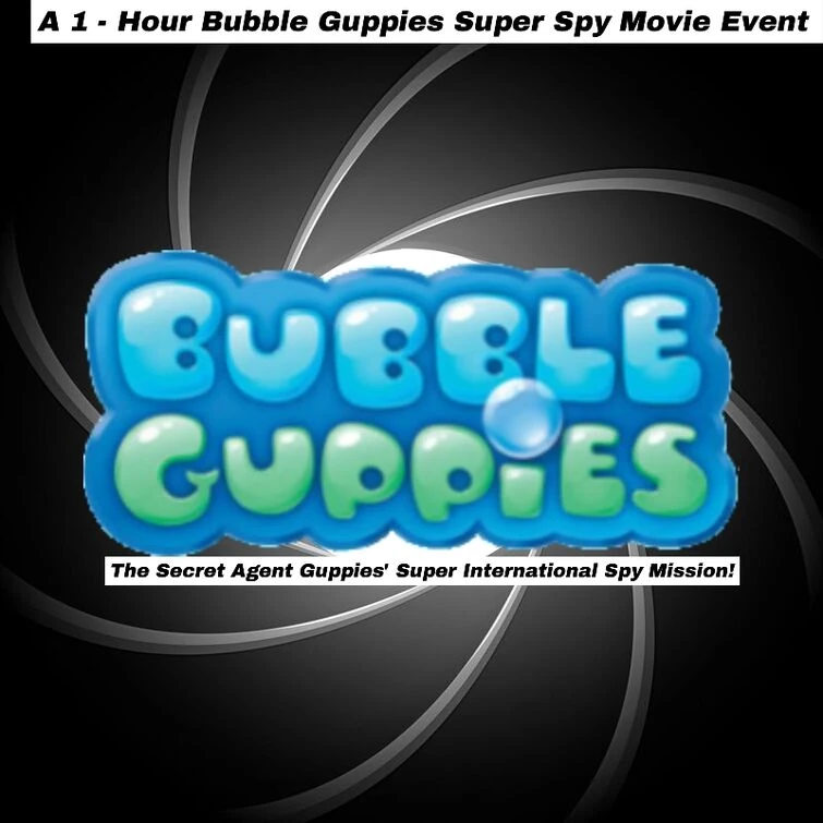A 1 - Hour Bubble Guppies Super Spy Movie Event | Fandom