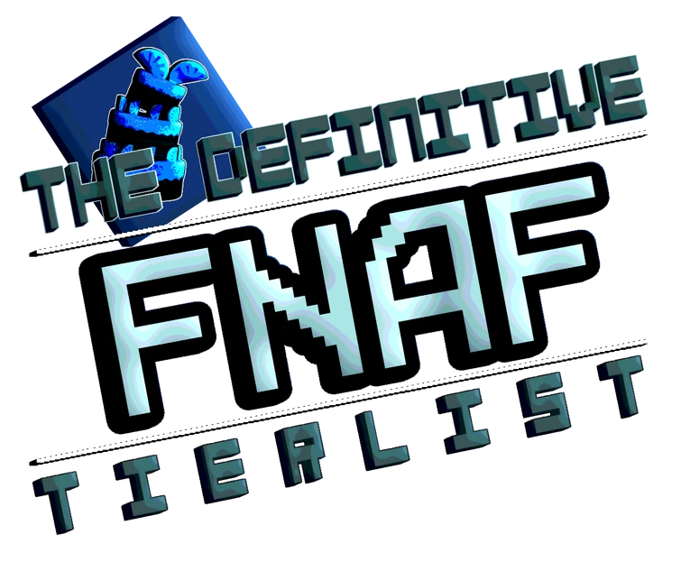 THE DEFINITIVE FNAF TIER LIST finally it's updated!!!!!! | Fandom