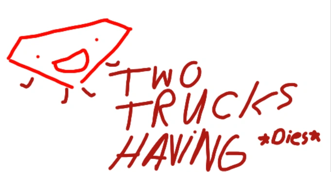 TWO TRUCKS HAVING- *dies* | Fandom