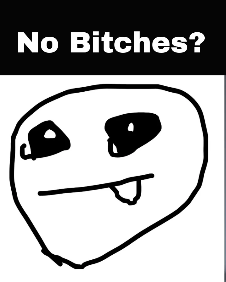 No bitches? | Fandom