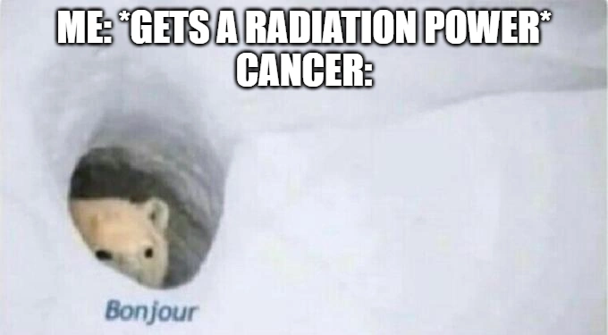 Radiation = cancer. Meme I Made | Fandom