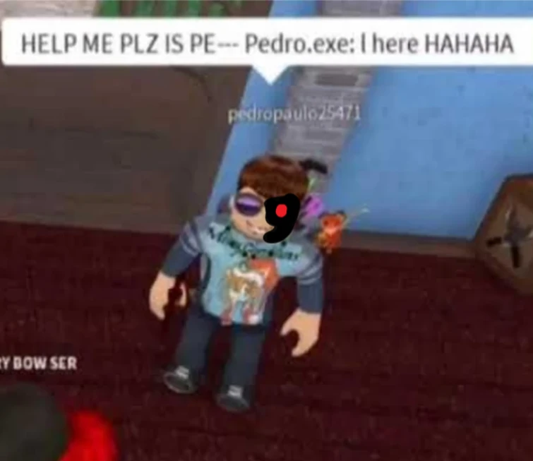 HELP ME PLZ IS PE--- Pedro.exe: I here HAHAHA | Fandom