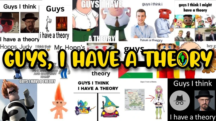 Guys, I Have A Theory | Fandom
