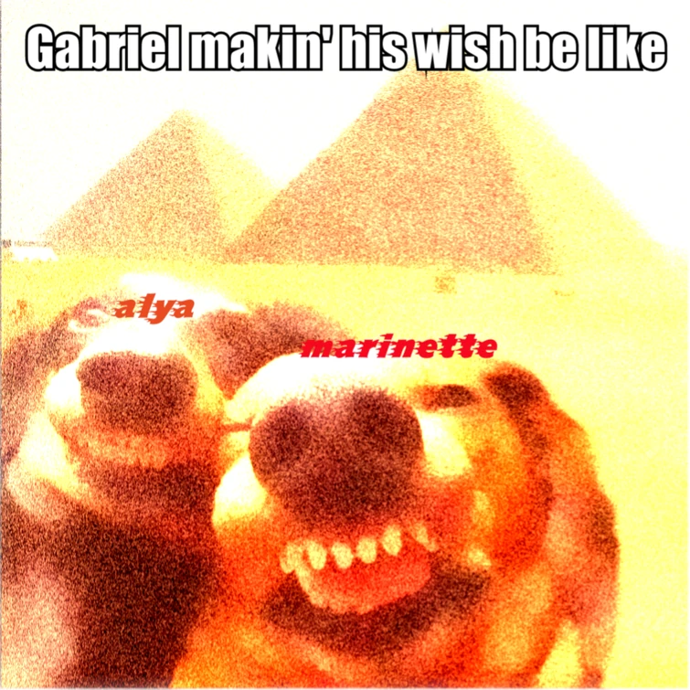 alya and mari be like while gabriel makin' his wish meme | Fandom