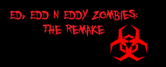 Ed, Edd n Eddy Zombies: The Remake | Ed, Edd n Eddy Fanon Wiki | Fandom