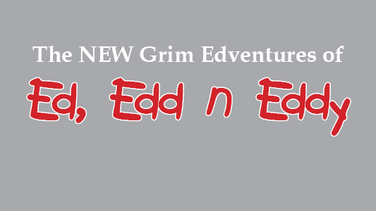 The NEW Grim Edventures of Ed, Edd n Eddy (the Edd Shwartz version ...