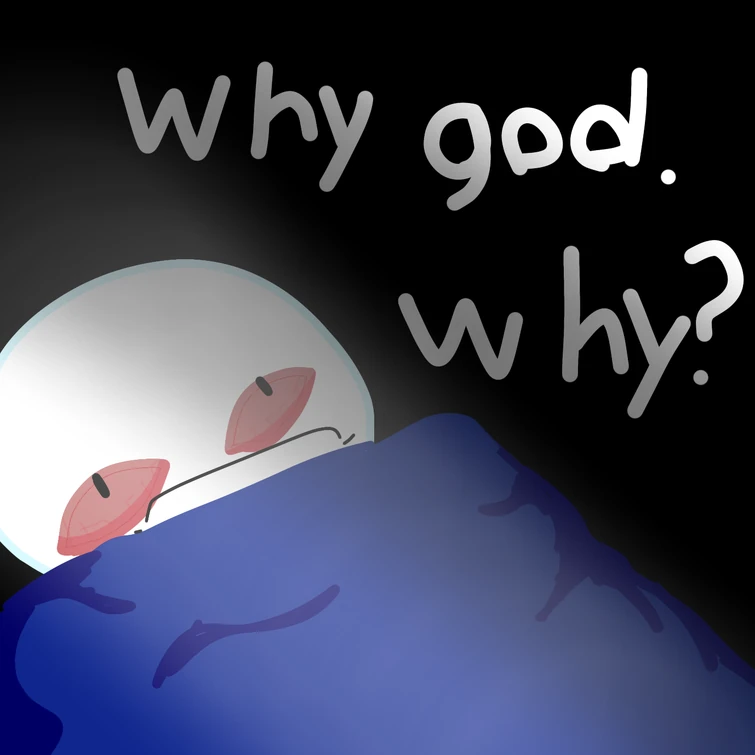 When u wake up at 3 am and you can't sleep, but you want to sleep | Fandom