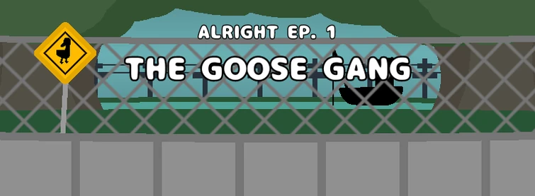 ALRIGHT 1: The Goose Gang | Fandom