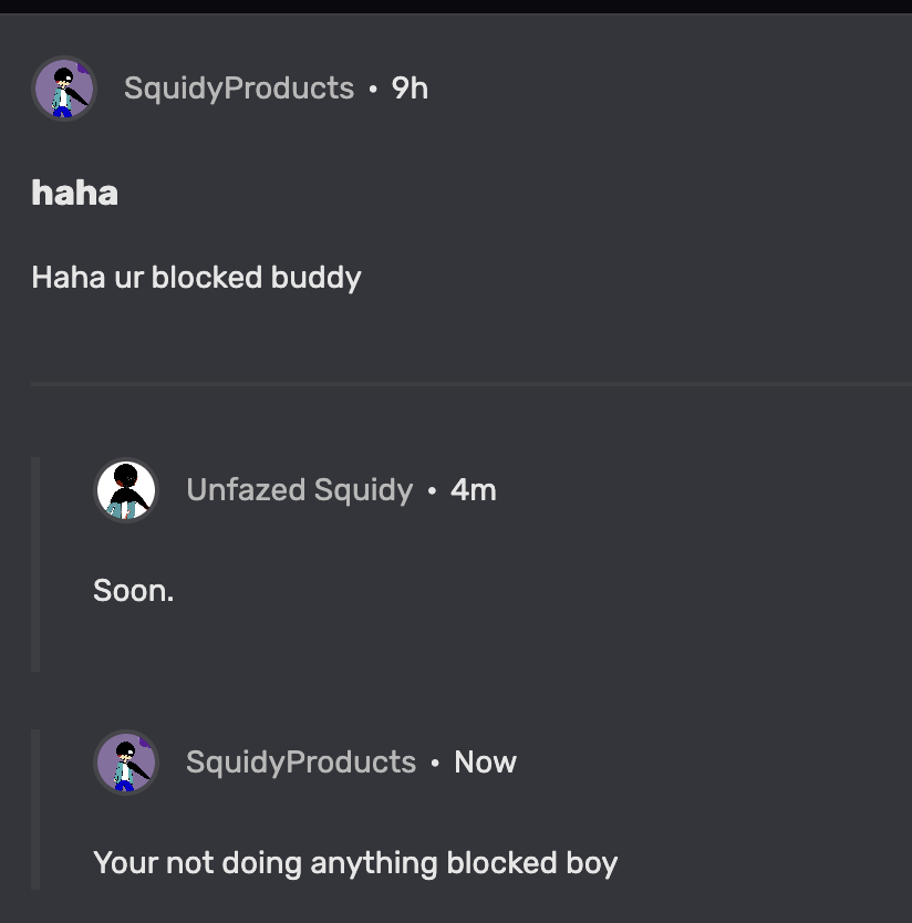 Bro this guy wont leave me alone, To bad he's blocked off the site! | Fandom