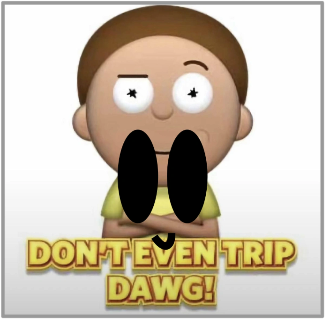 Don't Even Trip Dawg | Emilyverse Wiki V2 Wiki | Fandom