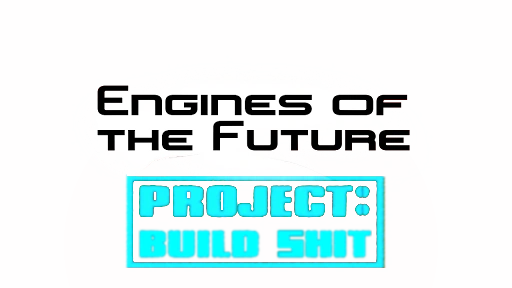'Project: Build Shit | Engines Of The Future Wiki | Fandom