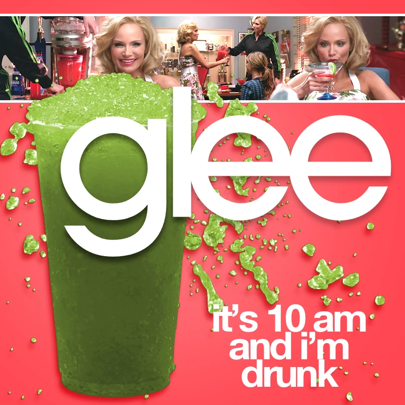 It's 10 am, and I'm drunk | Wiki Glee | Fandom