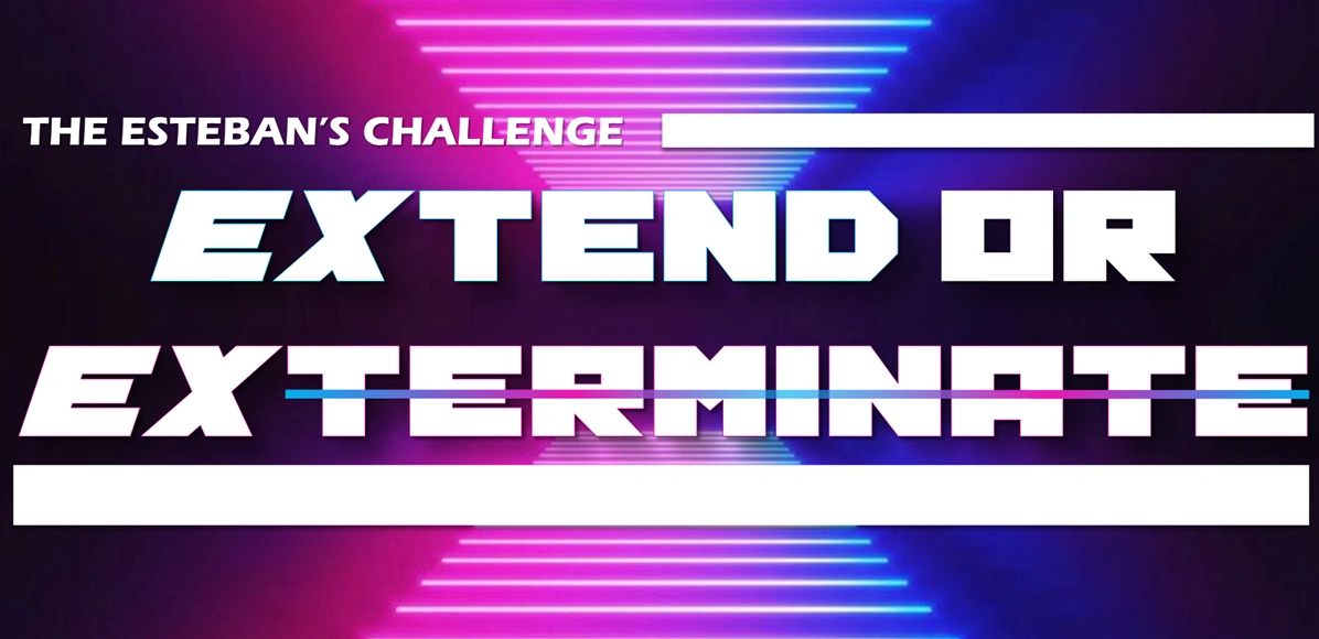 The Esteban's Challenge: Extend or Exterminate | Esteban's Challenge ...