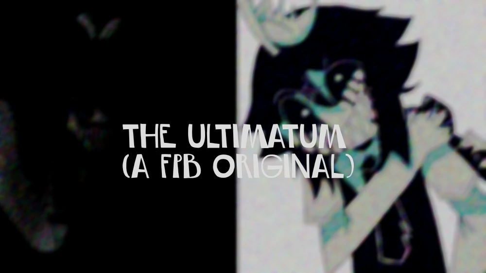 The ultimatum (a FPB original) | Fandom