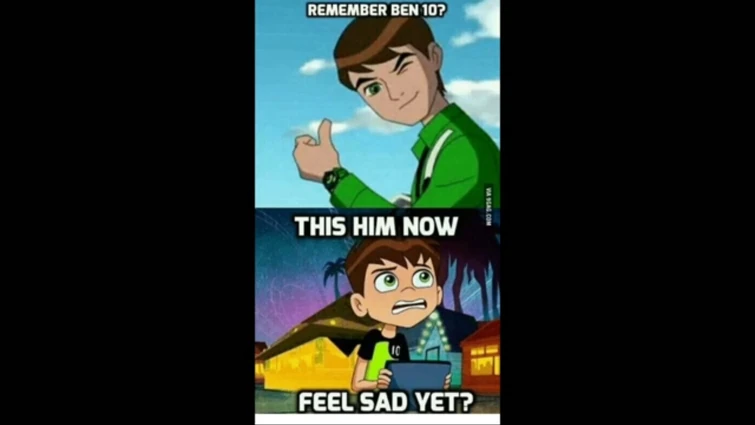 Sad but true meme of ben 10. | Fandom