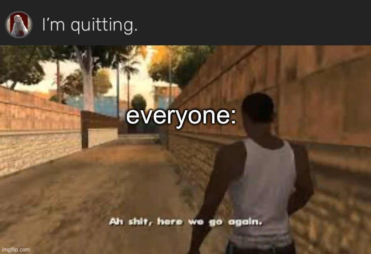 I’m quitting. | Fandom