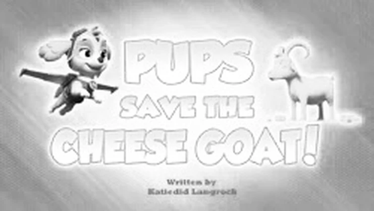 Pups save the cheese goat title card in black and white style | Fandom