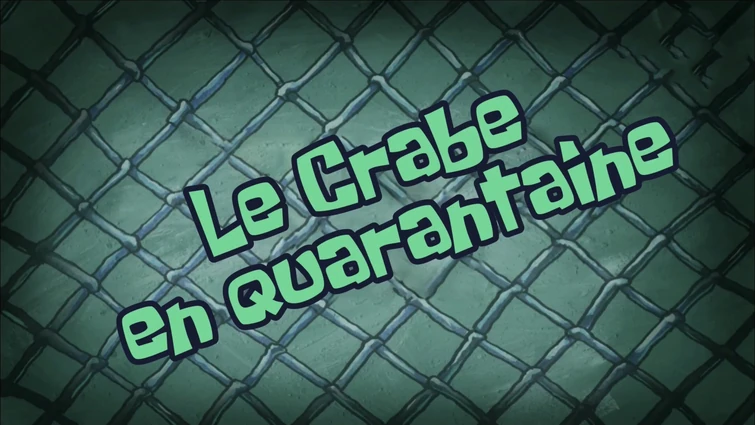 So the Kwarantined Krab title card in French is a cam rip, I made a ...