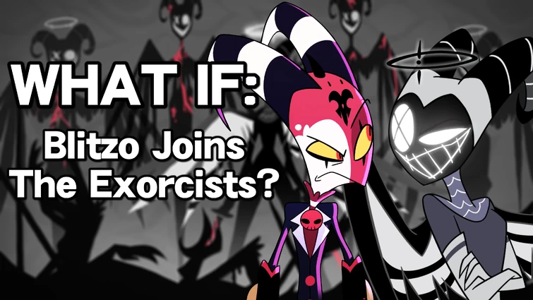 What If: Blitzo Joins The Exorcists? | Fandom