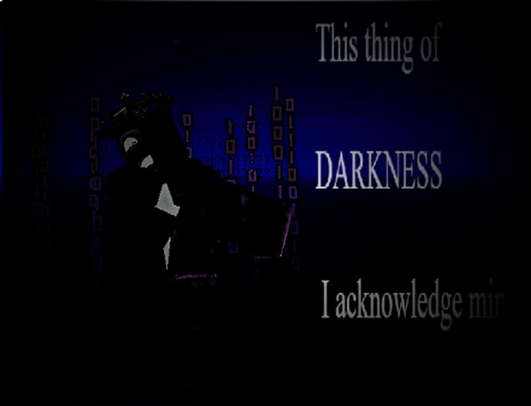 This thing of DARKNESS I acknowledge mine. ' ' | Fandom