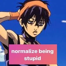 Normalize being stupid | Fandom