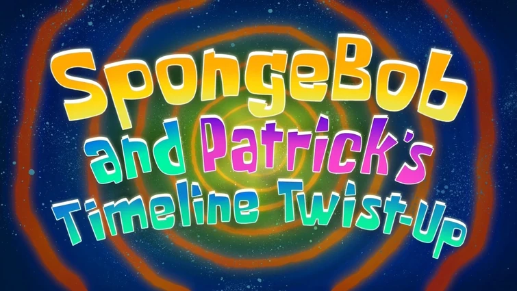 SpongeBob and Patrick's Timeline Twist-Up's Title Card | Fandom