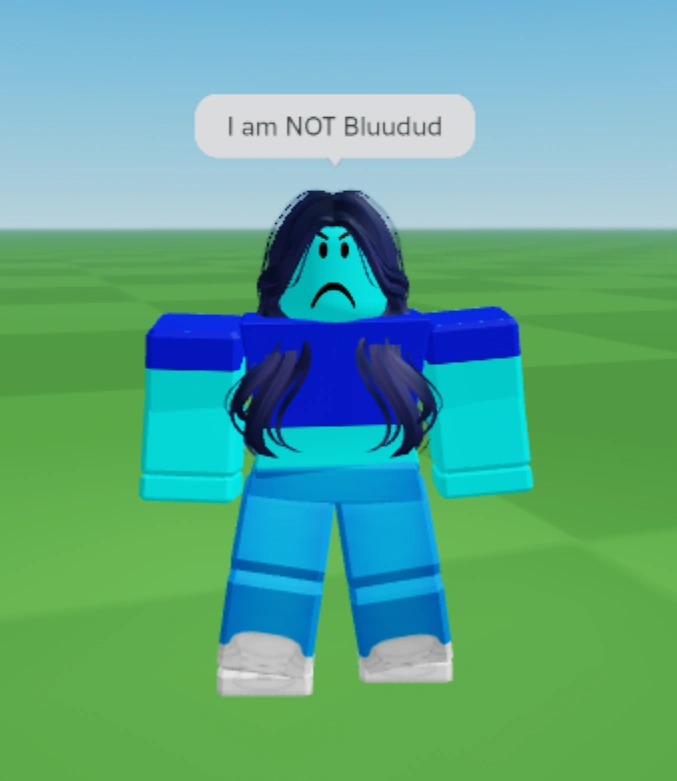 She says "I am NOT Bluudud," You reply "Then she's Bluu[Insert text ...