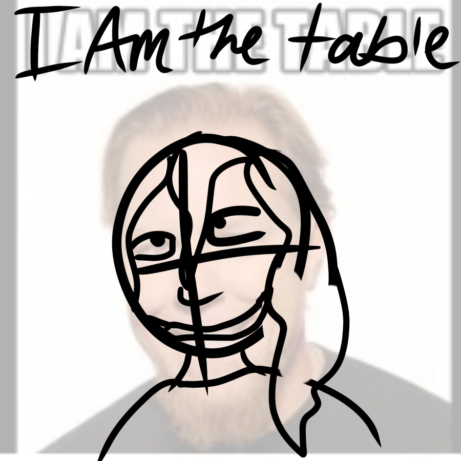 I AM THE TABLE | Fandom