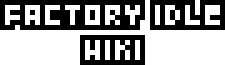 Factory Idle | Factory Idle Wikia | Fandom
