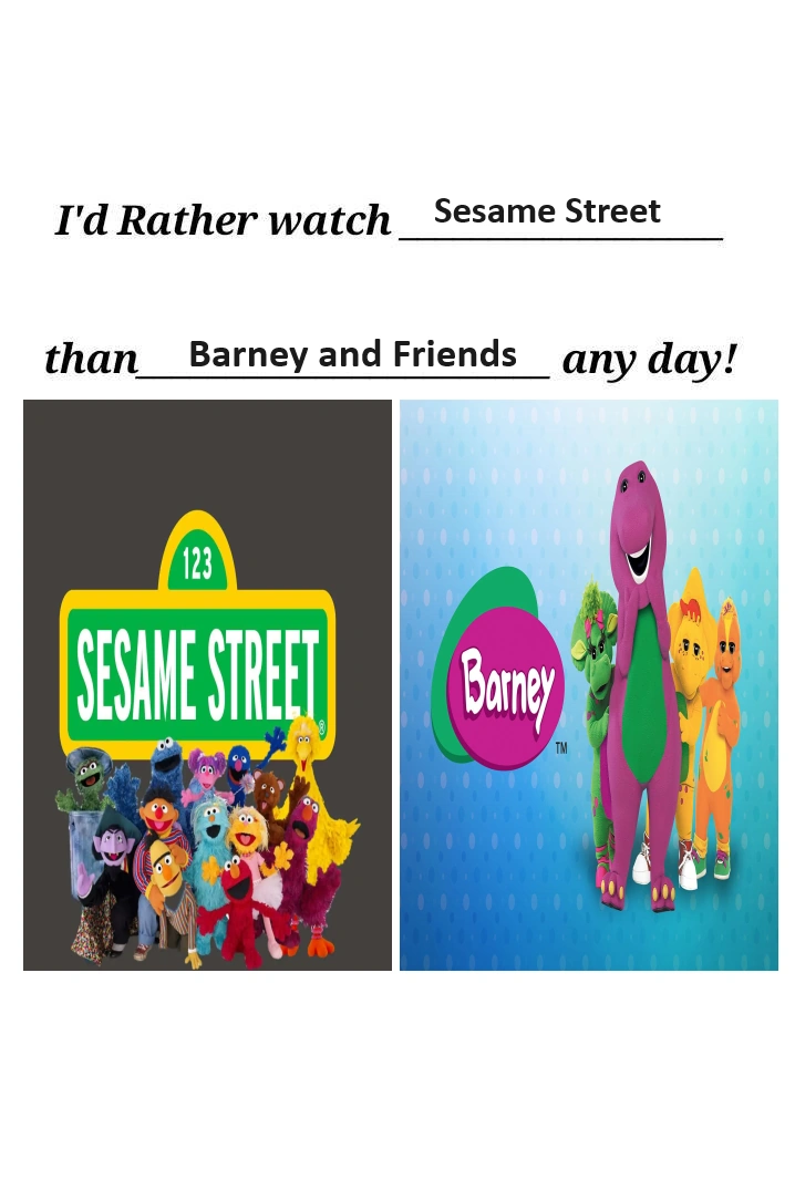 I'd rather watch Sesame Street than Barney and Friends any day by ...