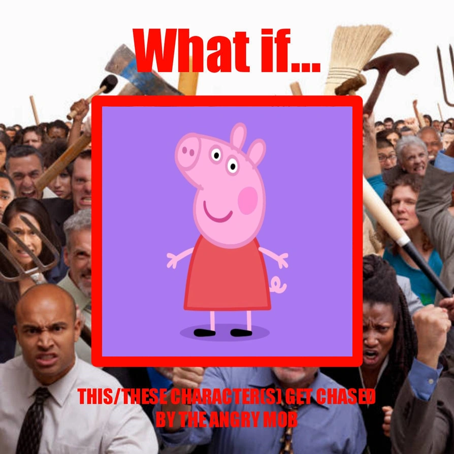 What if Peppa Pig was chased by an angry mob? by MaxietheFox2005 ...