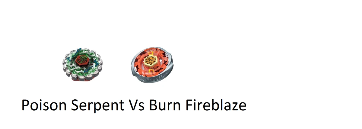 Poison Serpent Vs Burn Fireblaze | Fan beyblade Wiki | Fandom