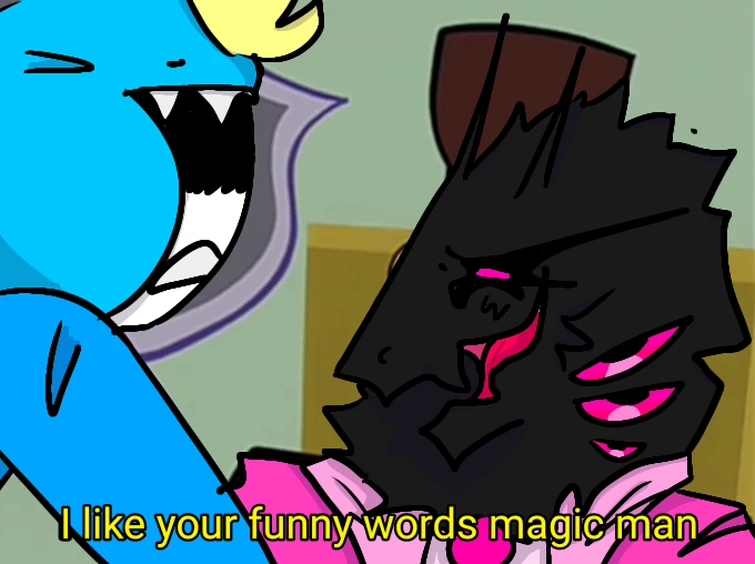 I like your funny words magic man | Fandom