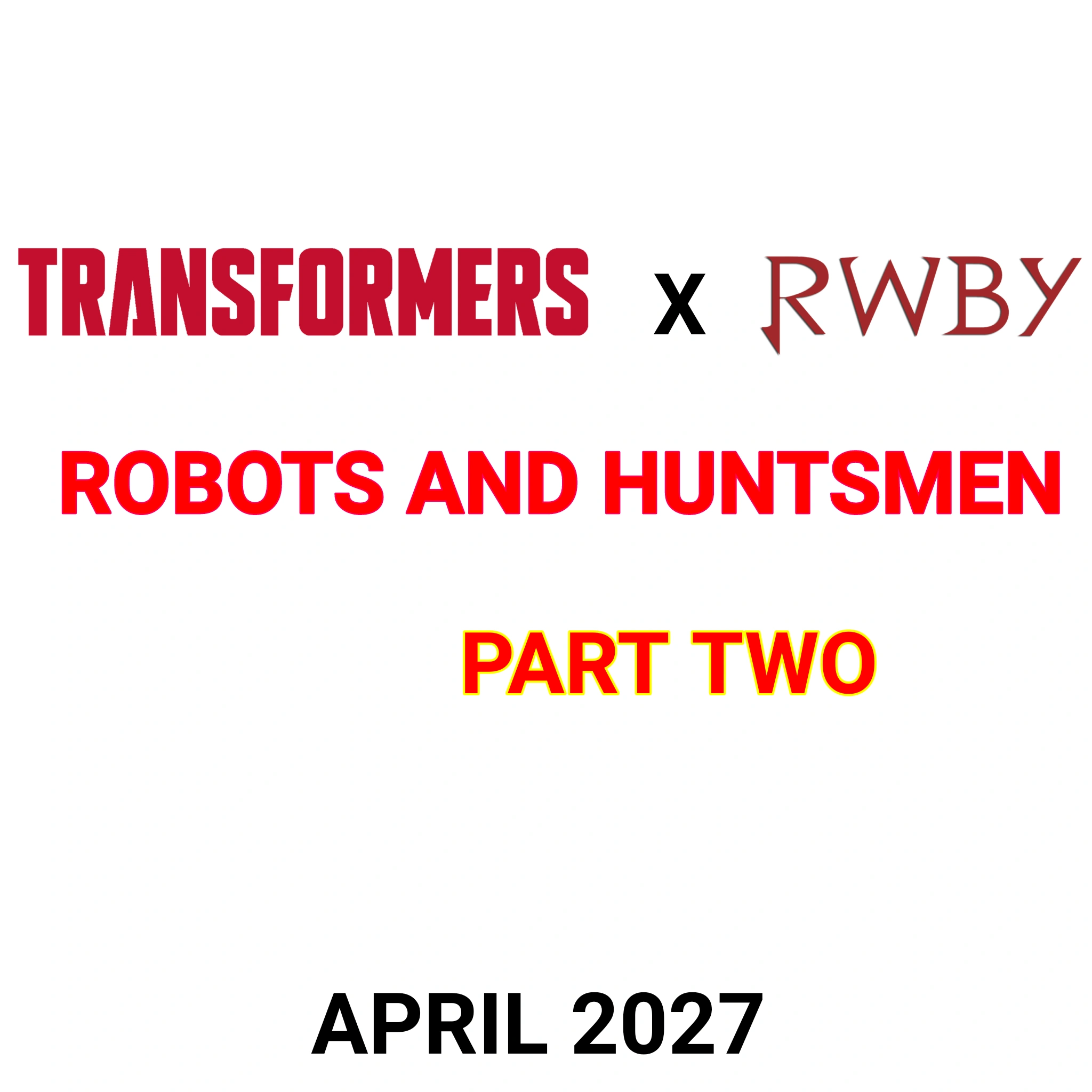 Transformers X RWBY: ROBOTS AND HUNTSMEN PART TWO (2027) | Fandom