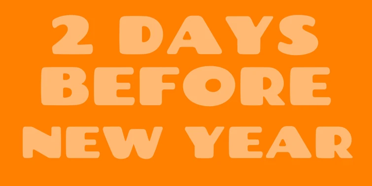 2 days before new year | Fandom