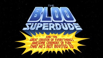The Bloo Superdude and the Great Creator of Everything's Awesome ...