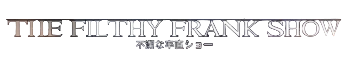 The Filthy Frank Show | Crossover Wiki | Fandom