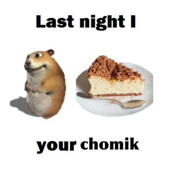 Last night I mik sernik your chomik | Findthechomiks fanon Wiki | Fandom