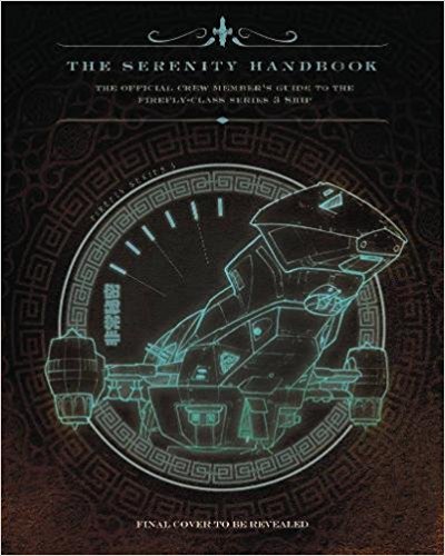The Serenity Handbook The Official Crew Members Guide To The Firefly