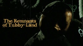 The Remnants of Tubby-Land | Five Nights at Freddys Fangame Wiki | Fandom