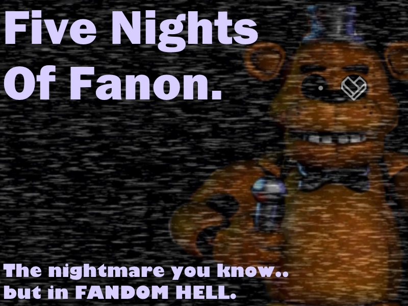Five Nights of FANDOM | Five Nights at Freddy's Fanon Wiki | Fandom