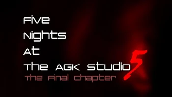 Five Nights at The AGK Studio 5: The Final Chapter | Five Nights at The ...