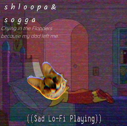 Crying in the Floppers because my dad left me | Floppapedia Revamped ...