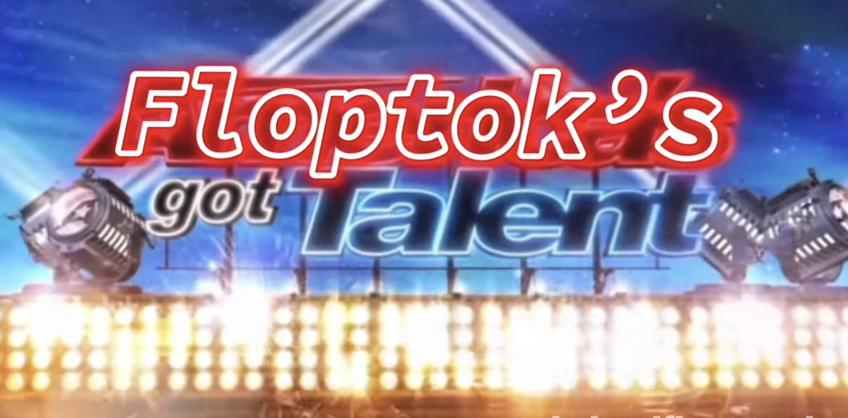 Floptoks Got Talent! | Floptok Wiki | Fandom