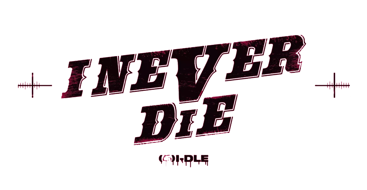 I NEVER DIE | Wiki (G)I-DLE | Fandom