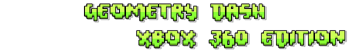 Geometry Dash Xbox 360 Edition | Geometry Dash Fan Ideas Wiki | Fandom