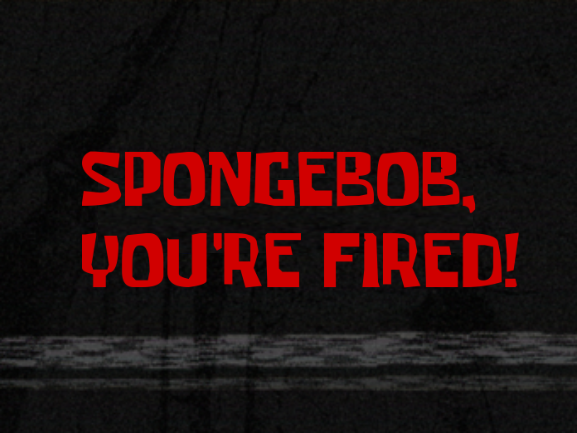 Spongebob Youre Fired Alternate Version Lost Episode Creepypasta Wiki Fandom